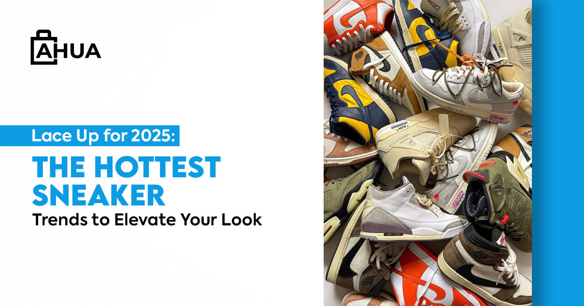 An Ultimate Guide to the Hottest Sneaker Trends of 2025 AHUA